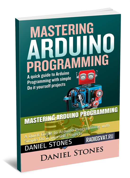 Daniel Stones Mastering Arduino Programming A Quick Guide To Arduino Programming With Simple